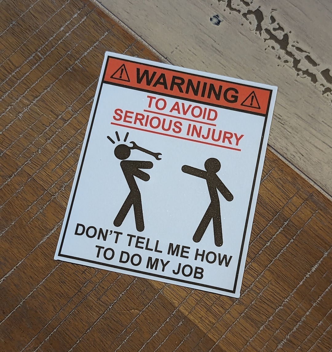 Warning to Avoid Serious Injury Don't Tell Me How to Do My Job Sticker ...