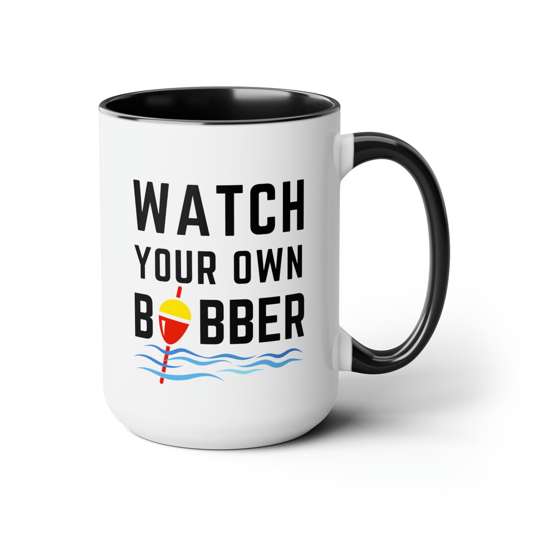 Watch Your Own Bobber Coffee Mug | Funny Fishing Mug | Funny Fisherman ...