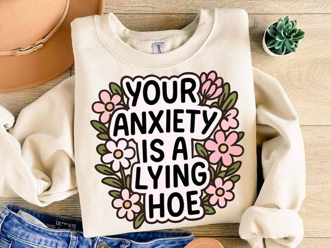 Your Anxiety is a Lying Hoe PNG, Funny Mental Health Quote Clipart, Floral Sarcastic Sublimation ...