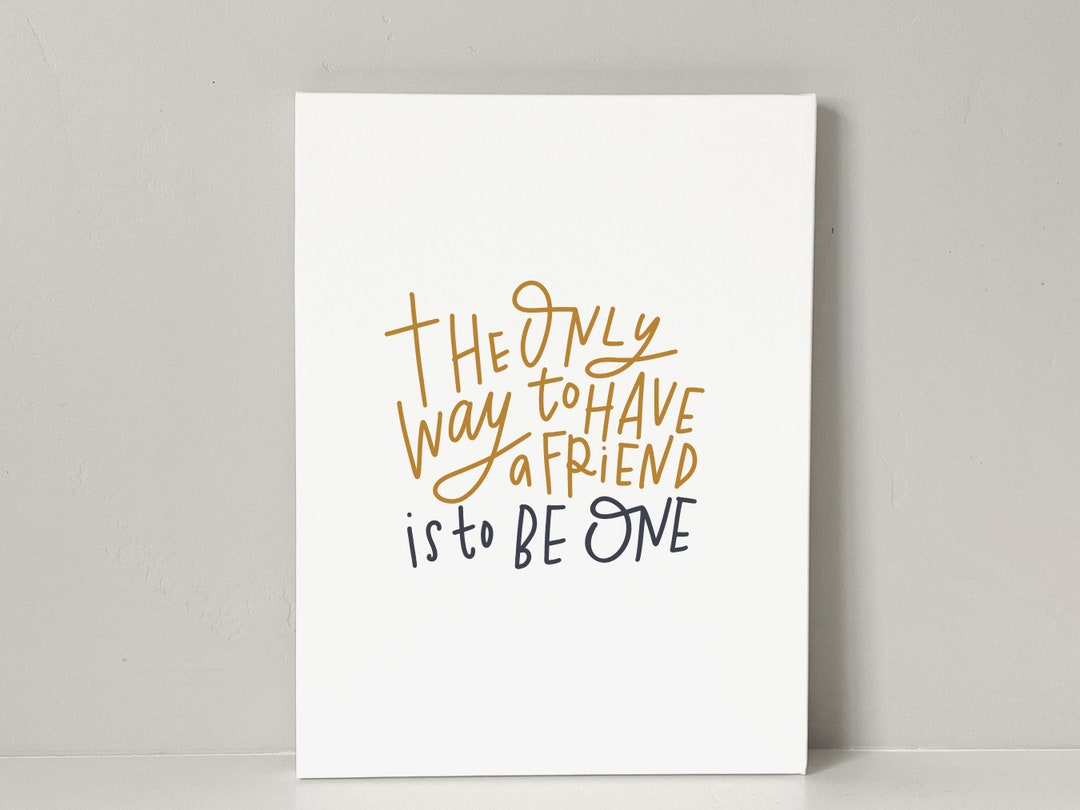 Printable Quote Wall Art | Friendship: the Only Way to Have a Friend is ...