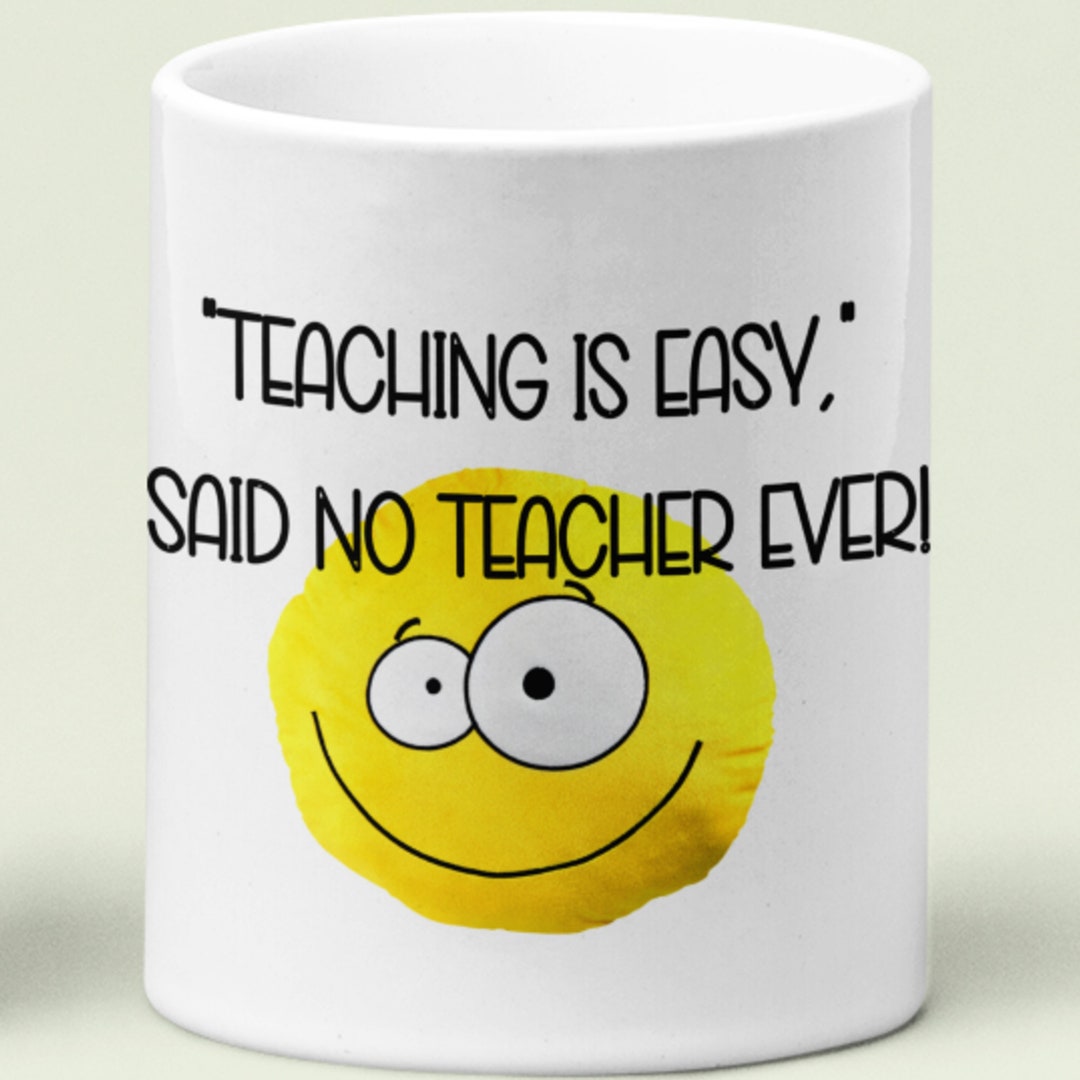 11 0z Mugs, Teaching is Easy Said No Teacher Ever, Gift for Teachers ...