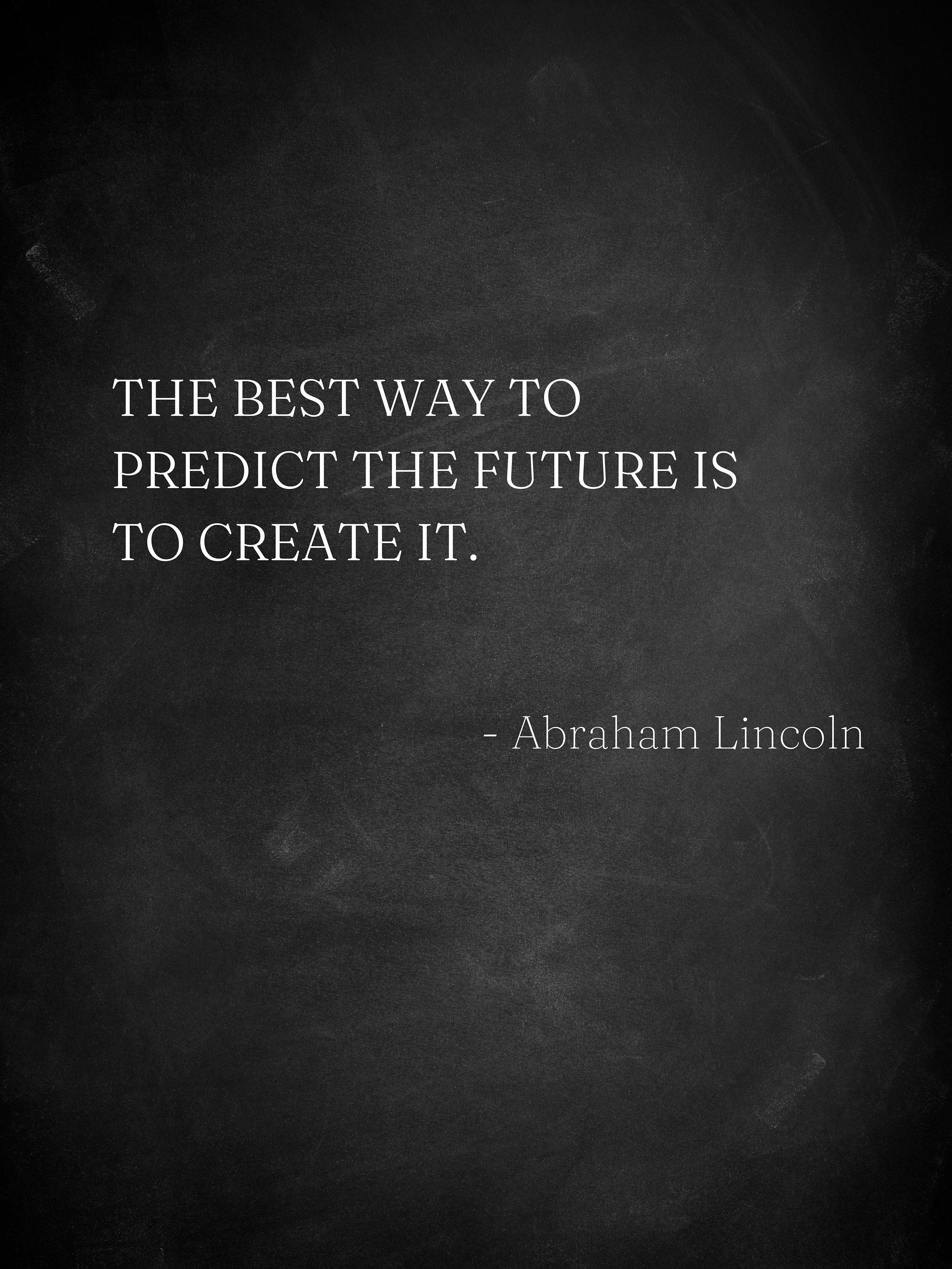 Abraham Lincoln Motivational Quote - the Best Way to Predict the Future ...