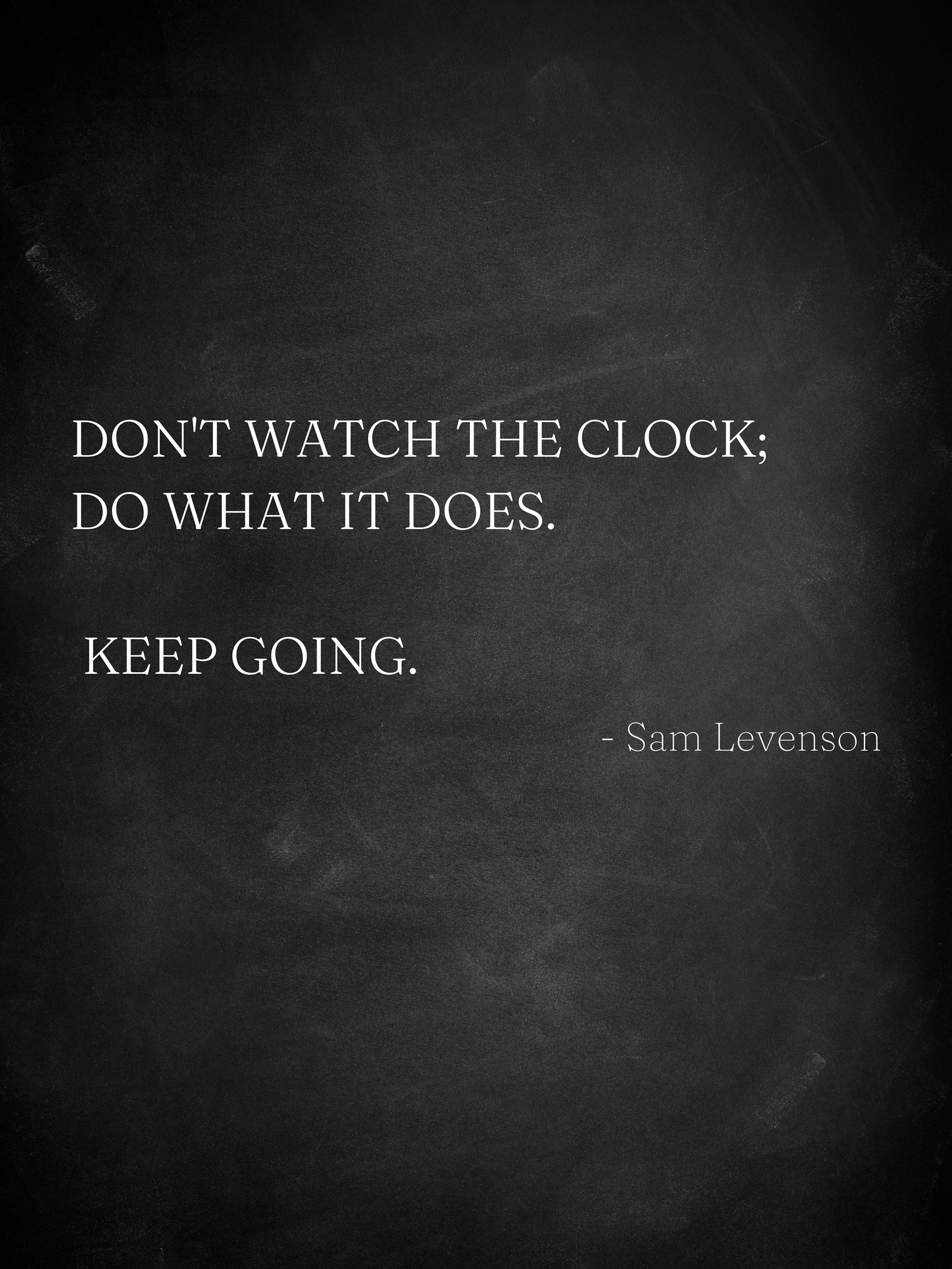 Sam Levenson Motivational Quote, Don't Watch the Clock, Do What It Does ...