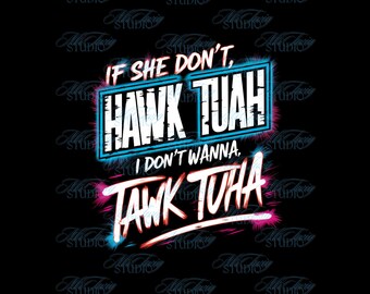 Hawk Tuah PNG, If She Don't Hawk Tuah I Don't Wanna TAWK TUHA Png, Hawk ...