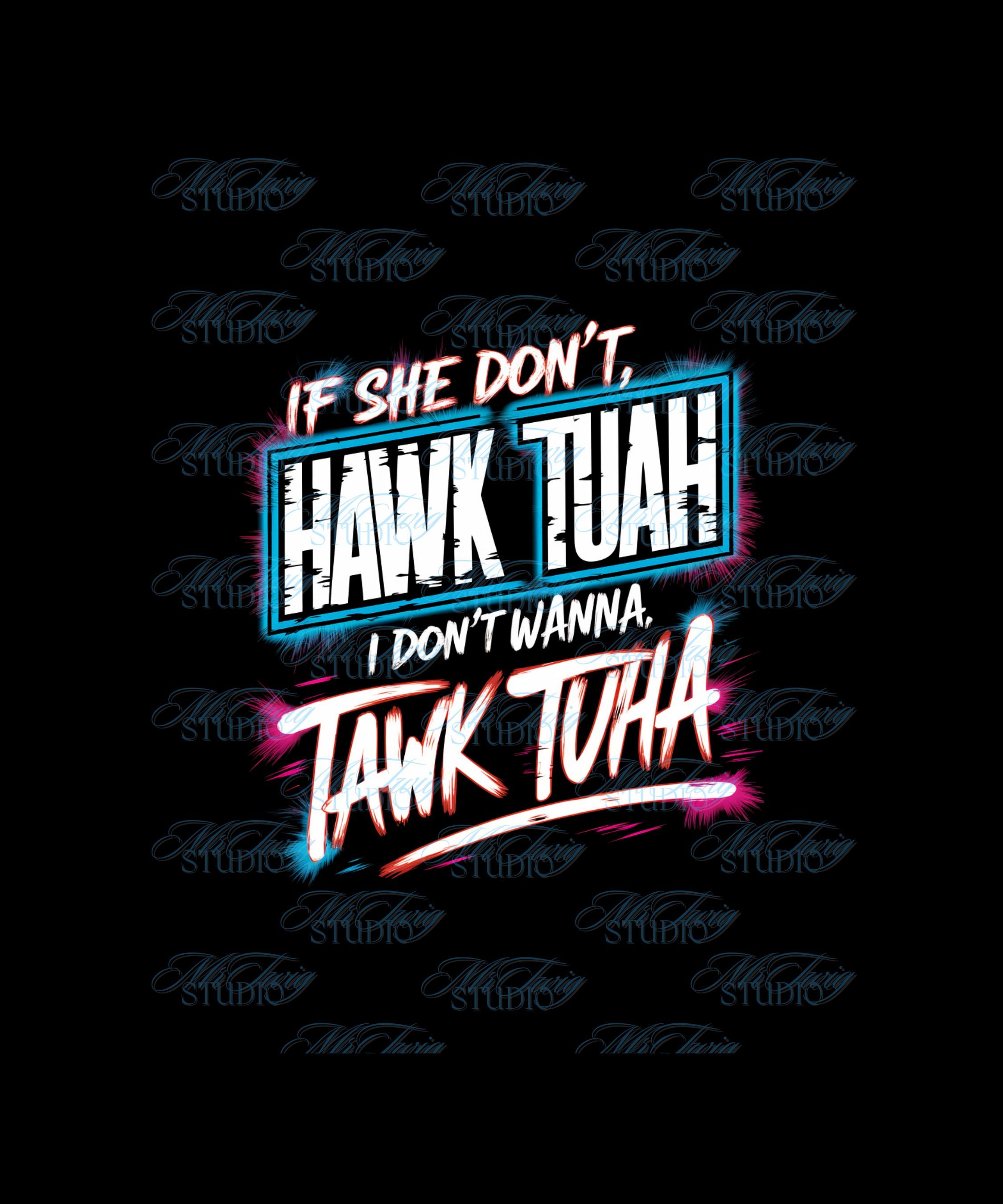 Hawk Tuah PNG, If She Don't Hawk Tuah I Don't Wanna TAWK TUHA, Hawk ...