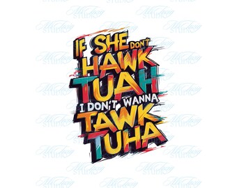 If She Don't Hawk Tuah, I Don't Wanna Tawk Tuah PNG Funny Hawk Tuah ...