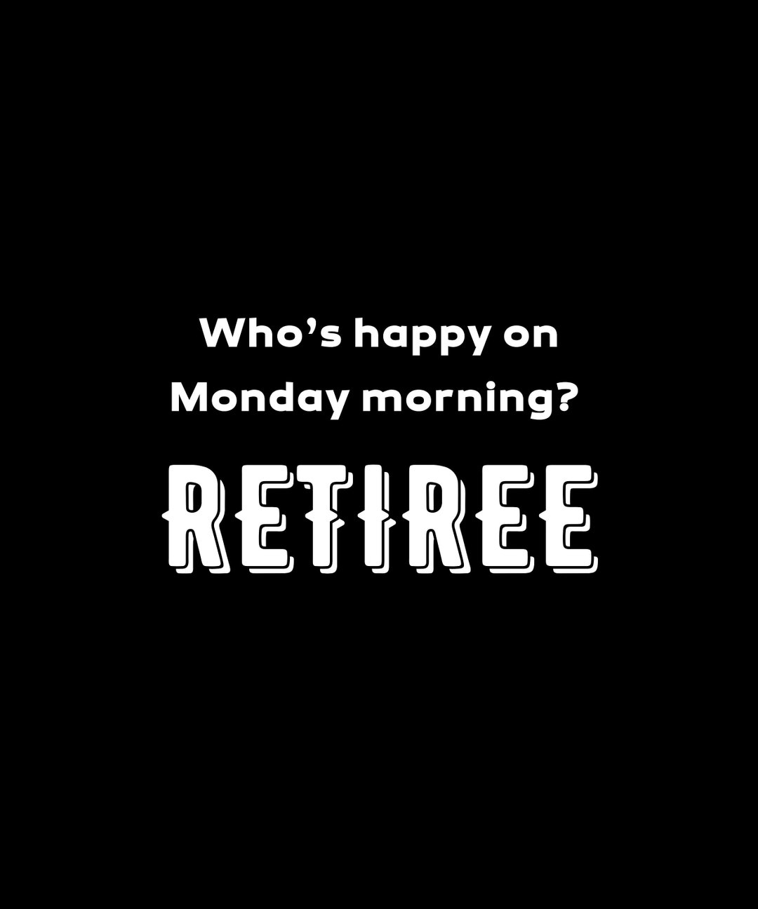 Retiree Png, Retirement Png, Retired Png, Who's Happy on Monday Morning ...
