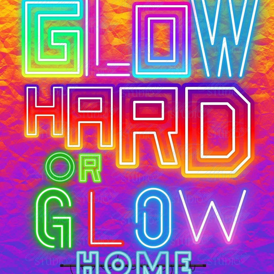 Glow Hard or Glow Home PNG Glow Party Instant Download Sublimation ...