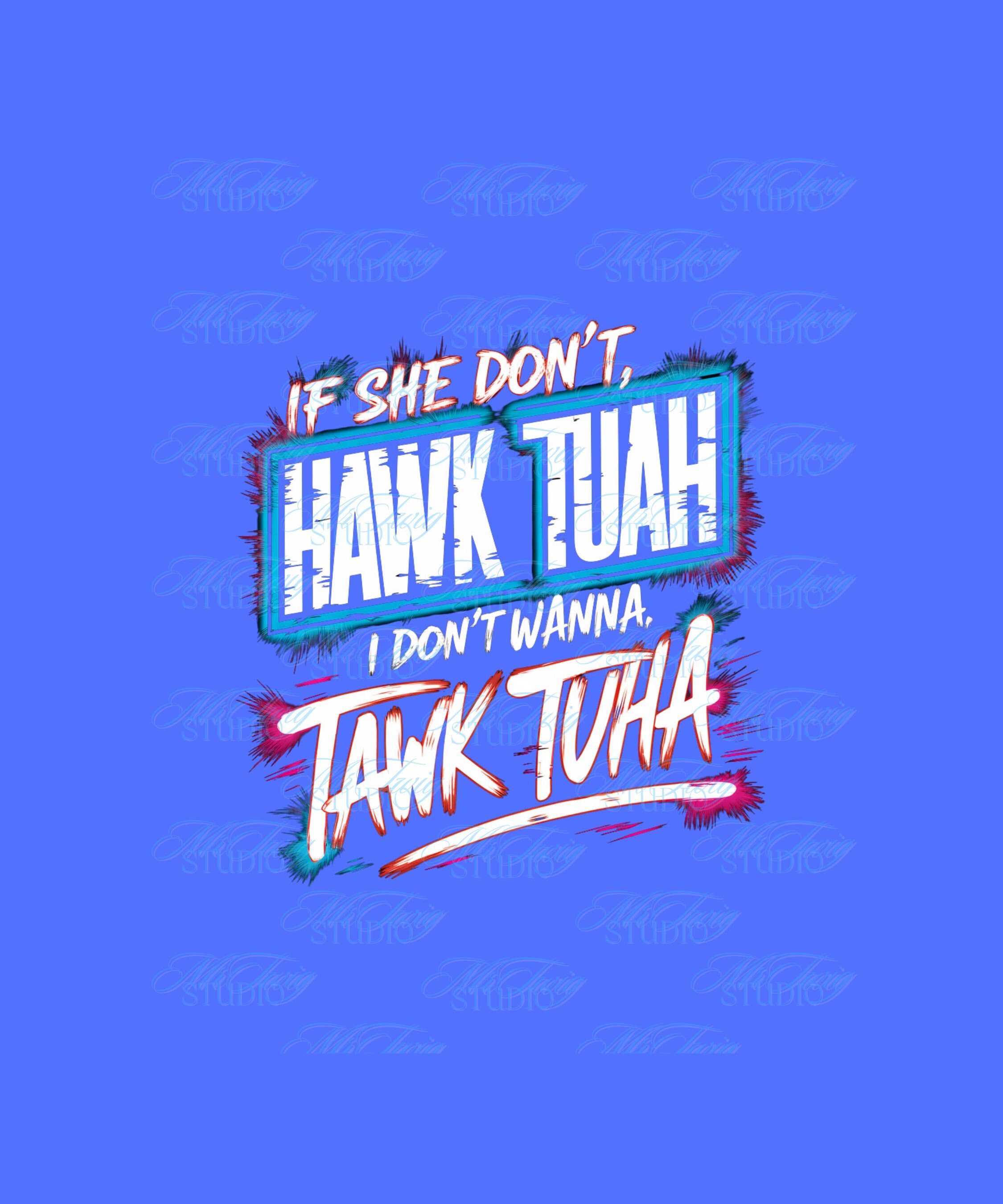 Hawk Tuah PNG, If She Don't Hawk Tuah I Don't Wanna TAWK TUHA, Hawk ...