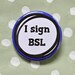 I Sign BSL Button Badge: British Sign Language Awareness, Hearing ...