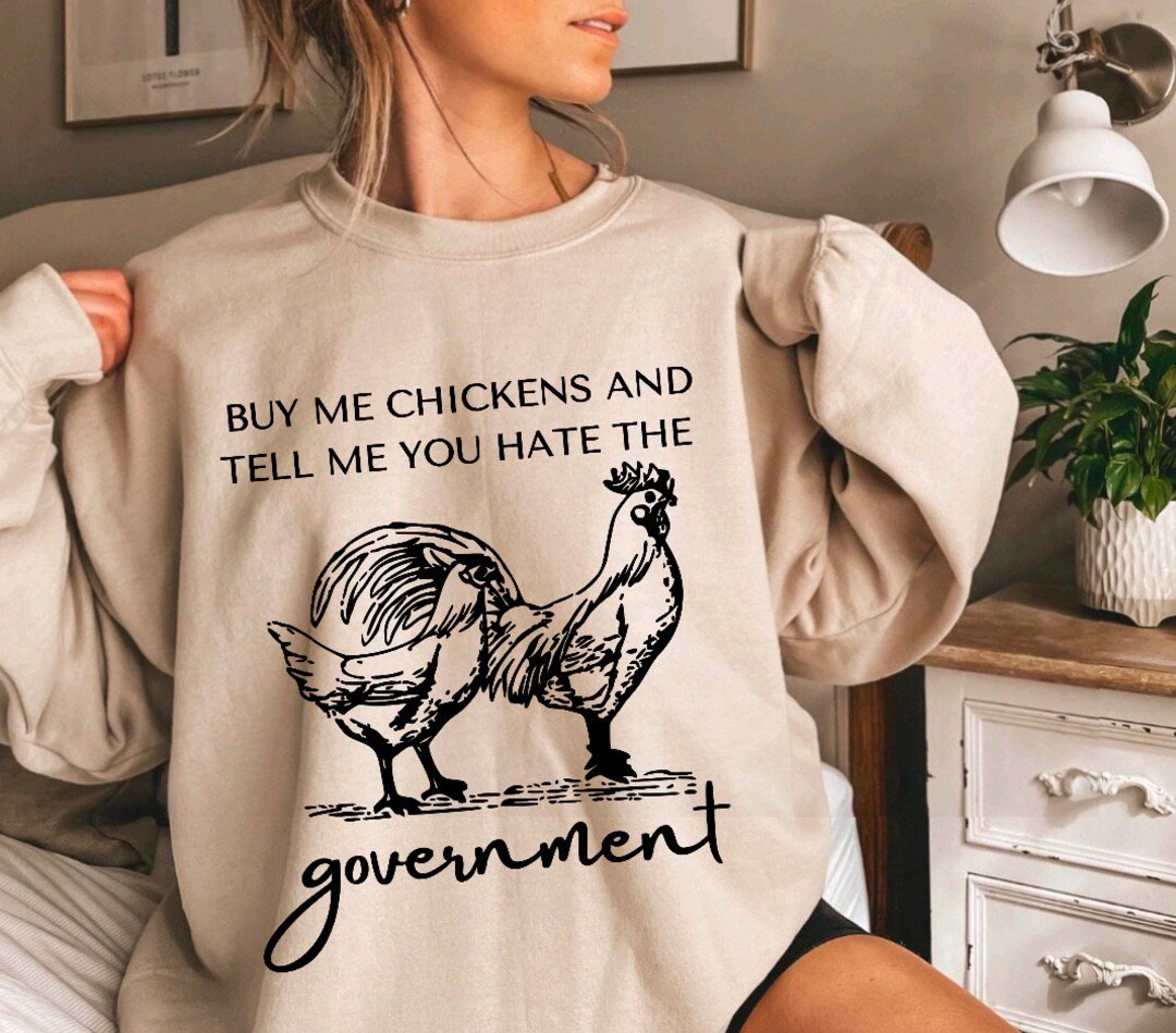Buy Me Chickens, Tell Me, Hate the Government, Chicken Sweatshirt ...