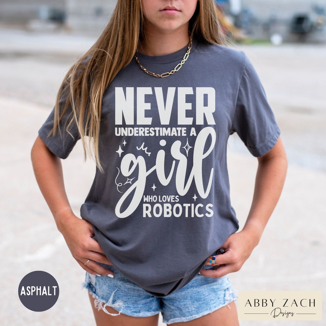 Robotics Shirt, Never Underestimate a Girl Who Loves Robotics, Girl ...