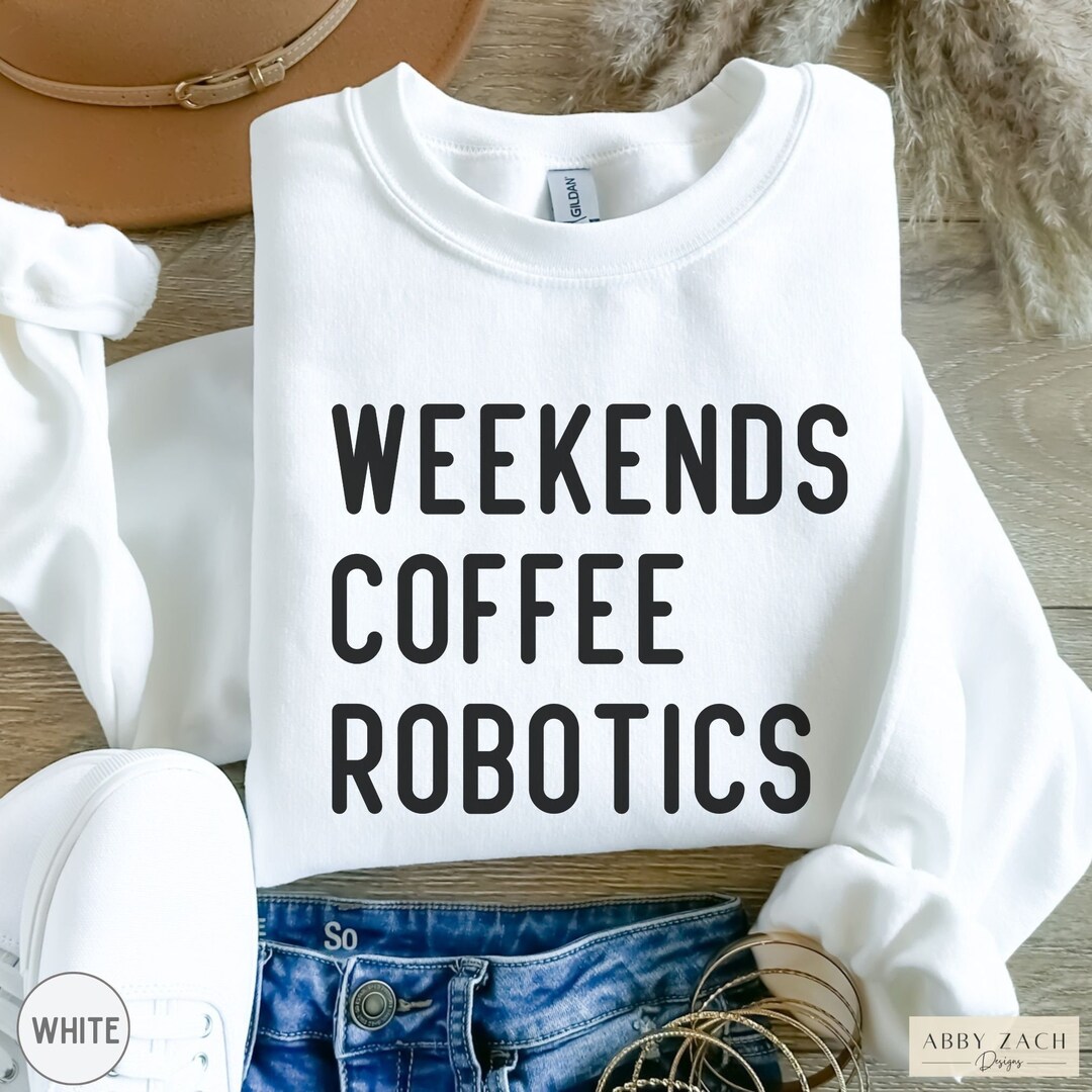 Robotics Sweatshirt, Robotics Shirt, Robotics Gifts, Weekends Coffee ...
