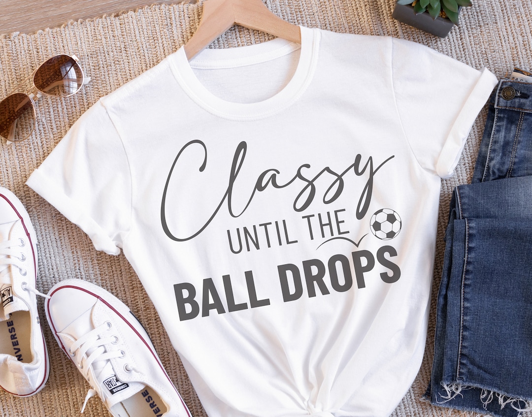 Classy Until the Ball Drops SVG PNG PDF, Soccer Svg, Soccer Mom Svg, Soccer Life Svg, Cricut ...