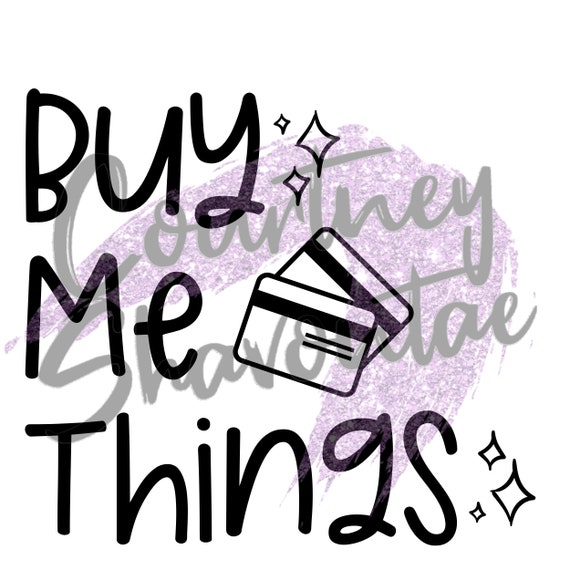 Buy Me Things Sassy Quote SVG PNG JPG Cut File for Cricut - Etsy