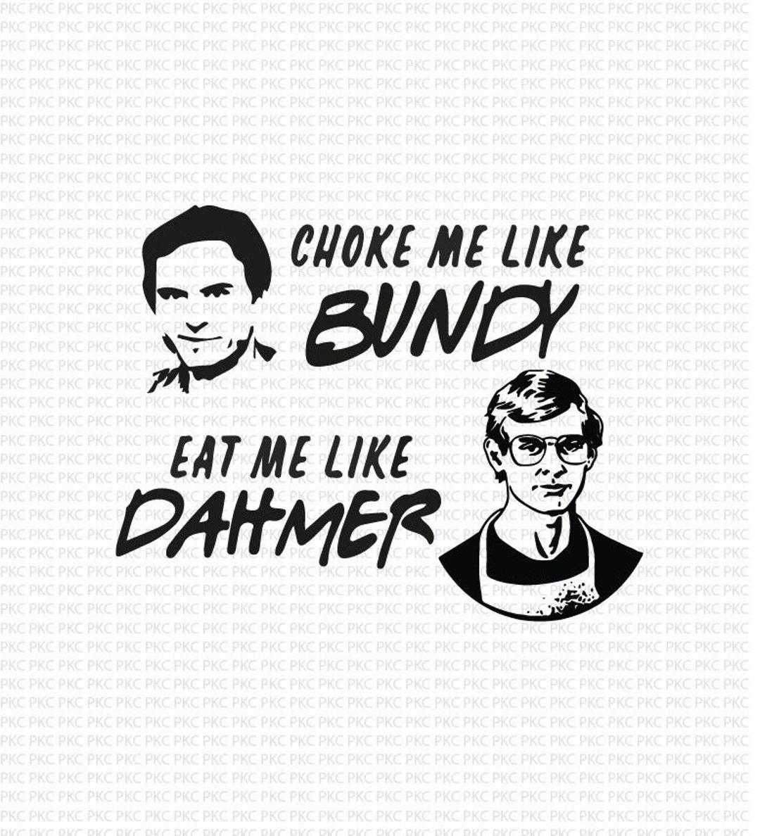 Choke Me Like Bundy Eat Me Like Dahmer Svg Ready For Cricut Etsy