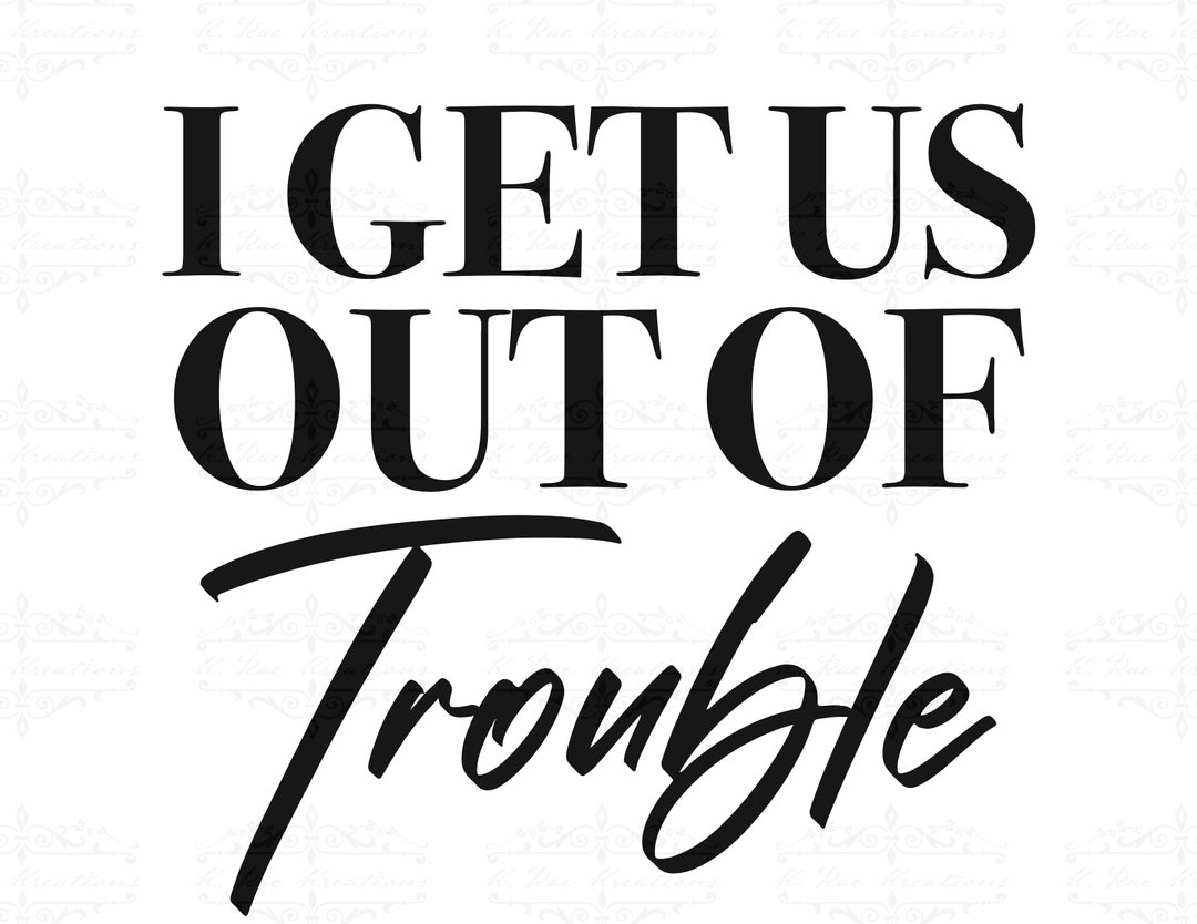 I Get Us Out of Trouble PNG - Funny Bestie Design (digital Download) - Etsy
