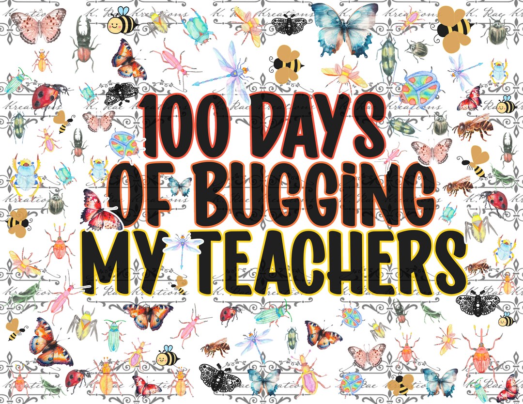 100 Days of Bugging My Teachers PNG for Sublimation, Back to School ...