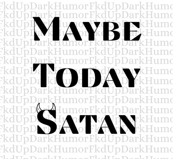 Maybe Today Satan SVG Digital Download Instant Download | Etsy