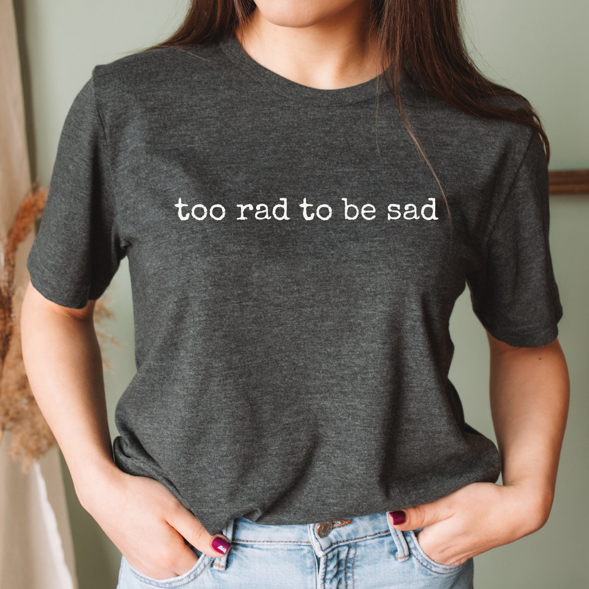 Too Rad to Be Sad T-shirt Positive Vibes Shirt Funny - Etsy
