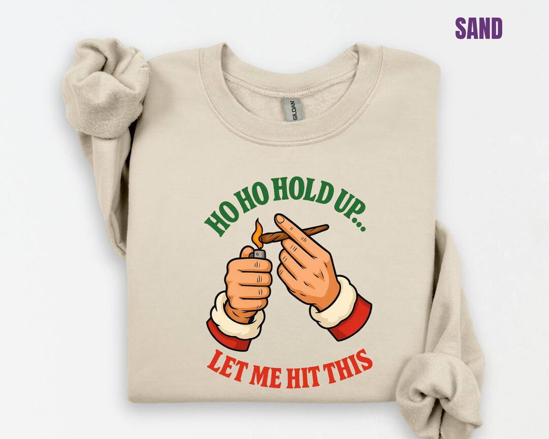 Ho Ho Hold up Let Me Hit This Funny Stoner Christmas Sweatshirt,santa ...
