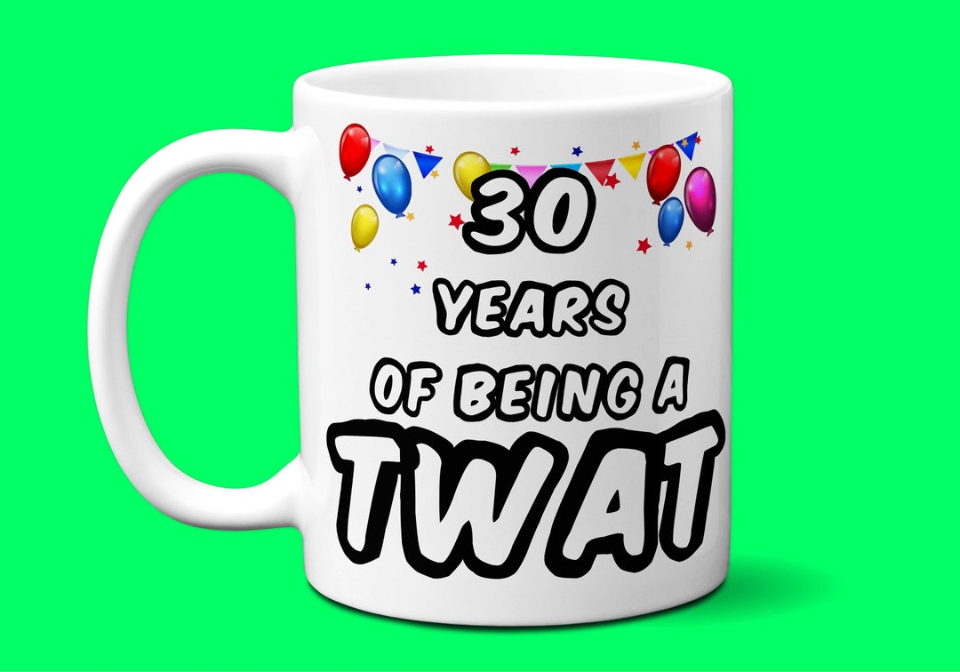30th Birthday Mug Years of Being a Twat / Rude Funny Coffee Cup ...