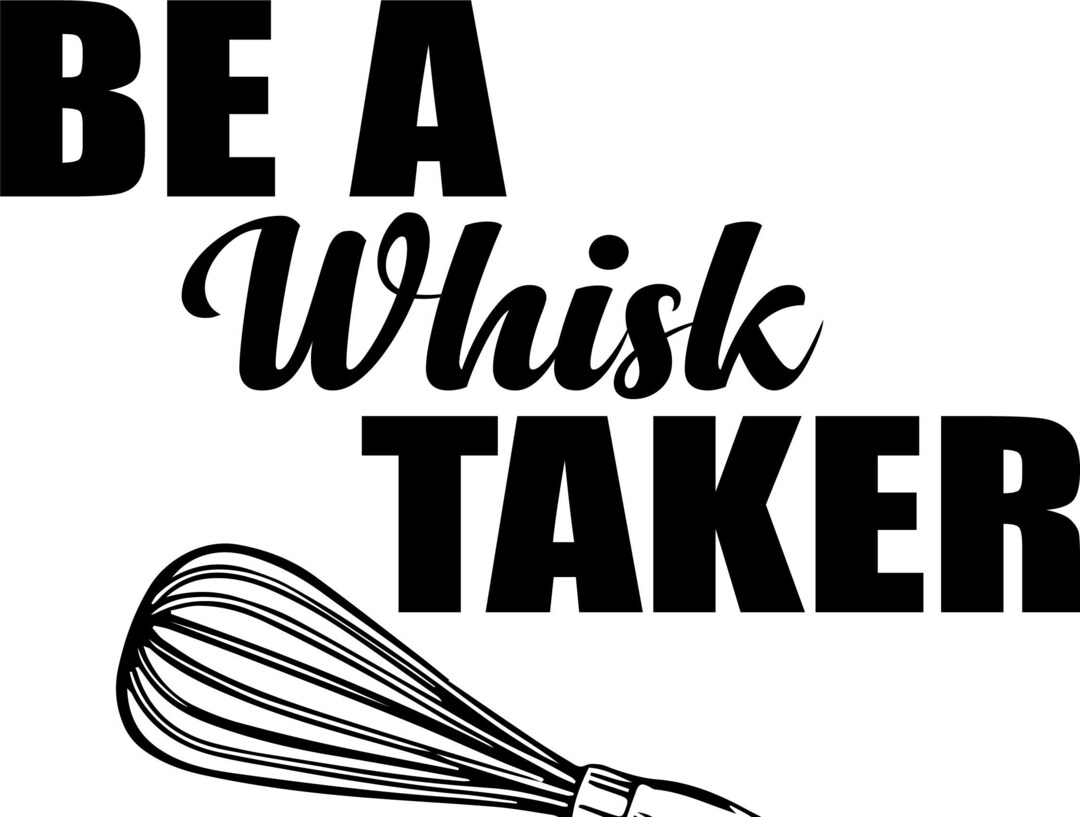Be A Whisk Taker, Baking Ideas, Kitchen Sayings, Kitchen Humor, Whisk Sayings, Wall Art, Whisk ...