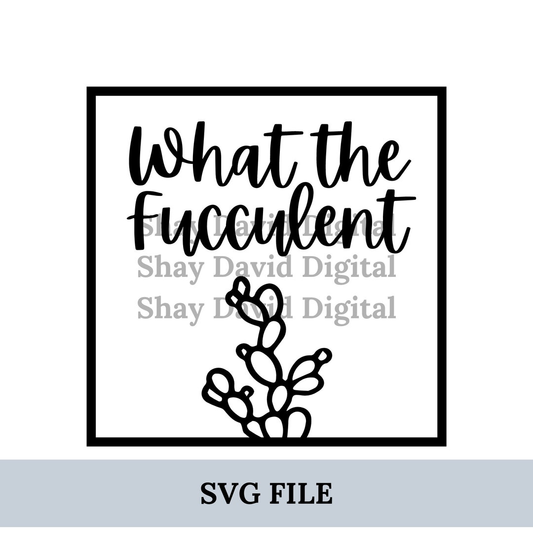 What the Fucculent SVG File. Cricut Cut File. - Etsy
