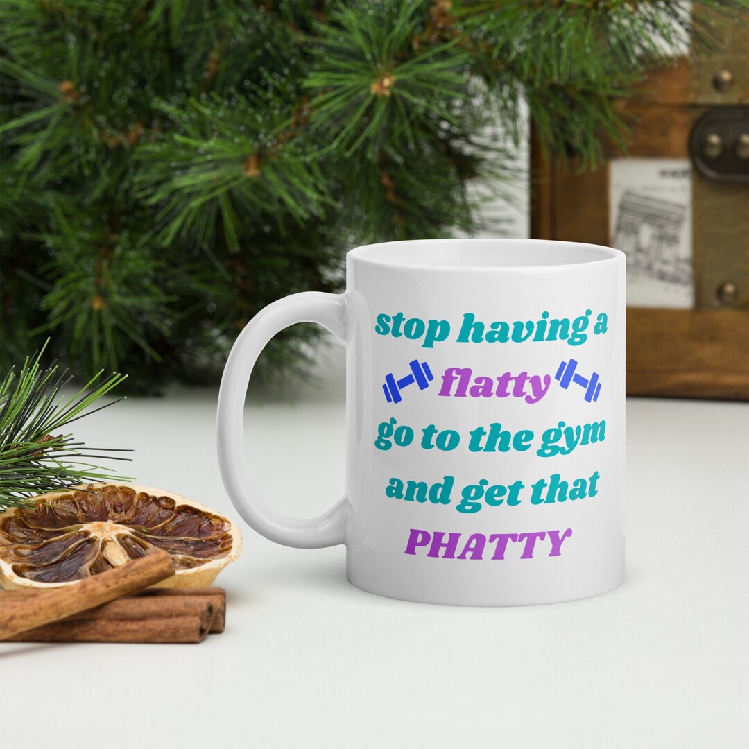 Flatty to Phatty Mug Gym Joke Meme Coffee Cup Birthday Present Gag Gift ...