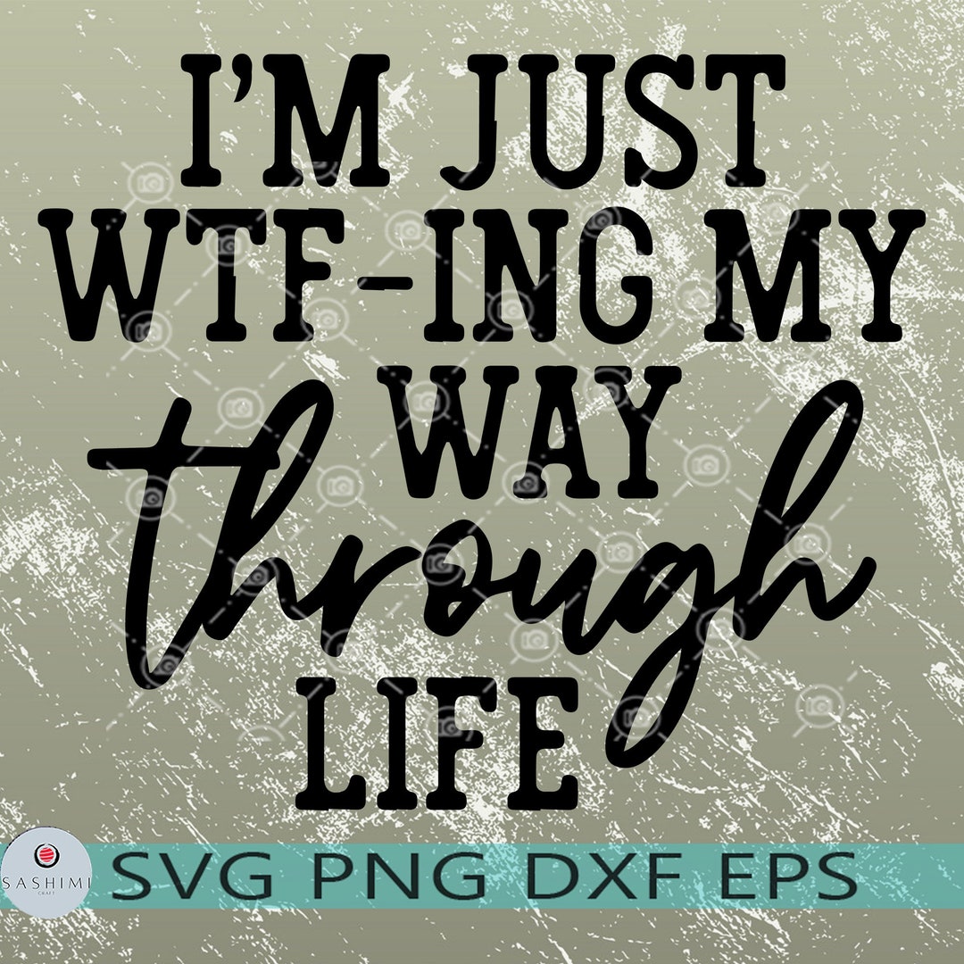 Im Just Wtf Ing My Way Through Life Svg Mom Wife Teacher Sarcastic