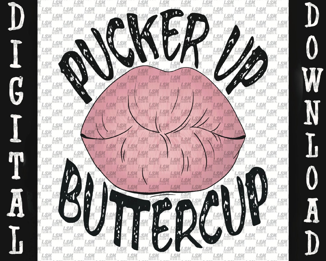 Pucker up Buttercup PNG Digital File Download Valentine Valentine's Day ...