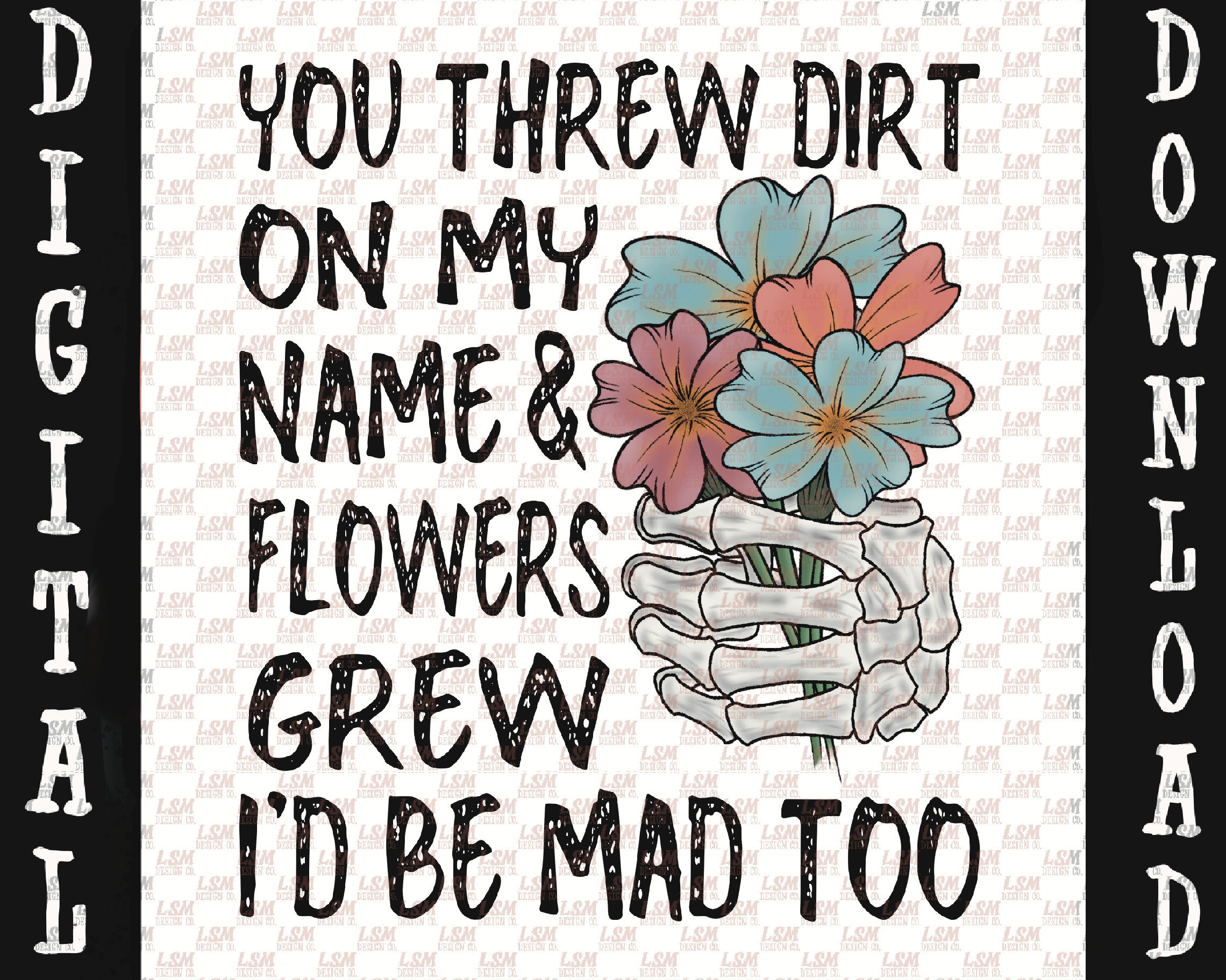 You Threw Dirt on My Name and Flowers Grew I'd Be Mad Too PNG Digital ...