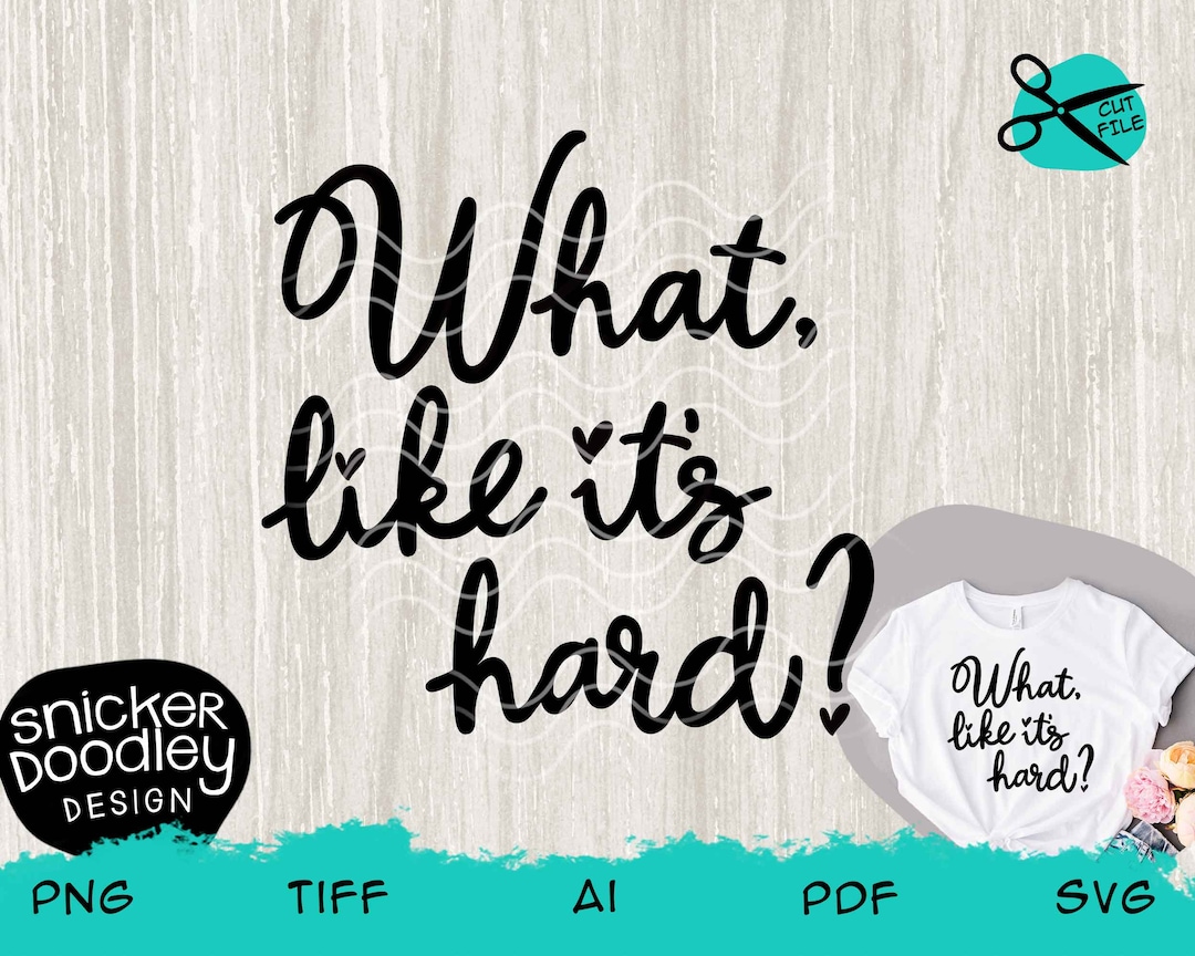 What, Like It's Hard? SVG Cut File for Cricut + Silhouette Cutting ...