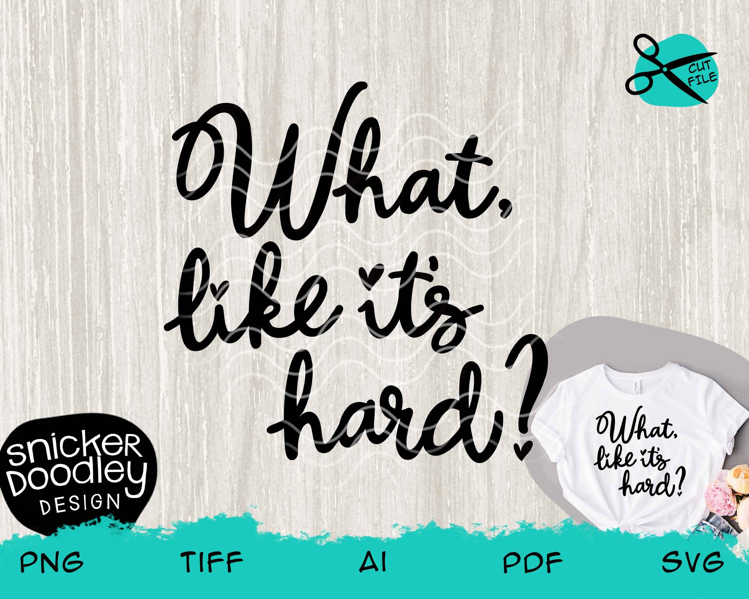 What, Like It's Hard? SVG Cut File for Cricut + Silhouette Cutting ...