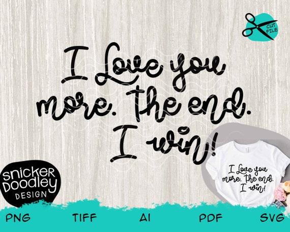 I Love You More. the End. I Win SVG Cut File for Cricut - Etsy