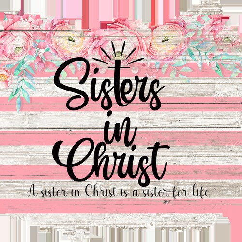 Sisters In Christ A Sister In Christ Is A Sister For Life Etsy