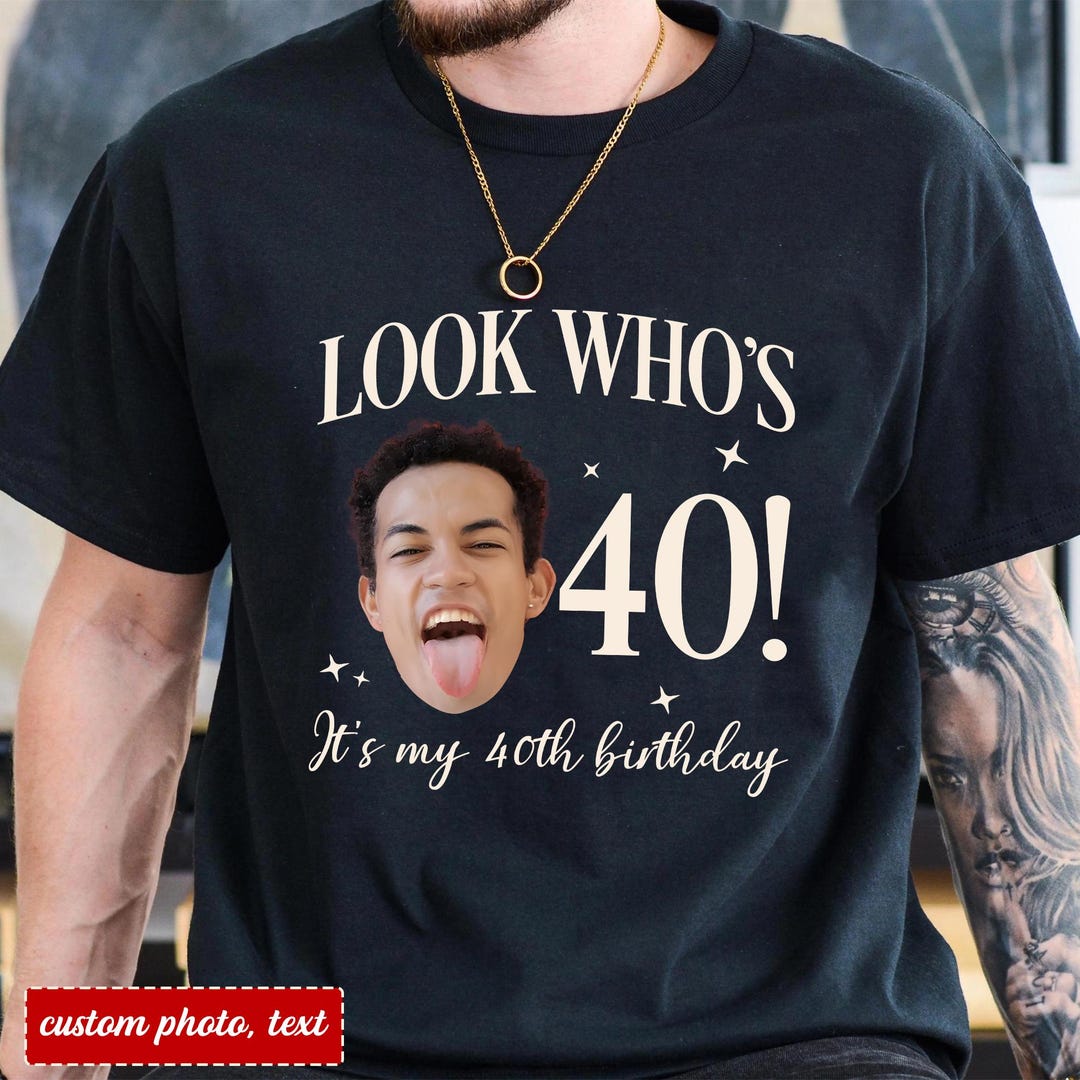 Personalized Look Who's 40 Birthday Shirt, Custom Face Birthday Shirt ...
