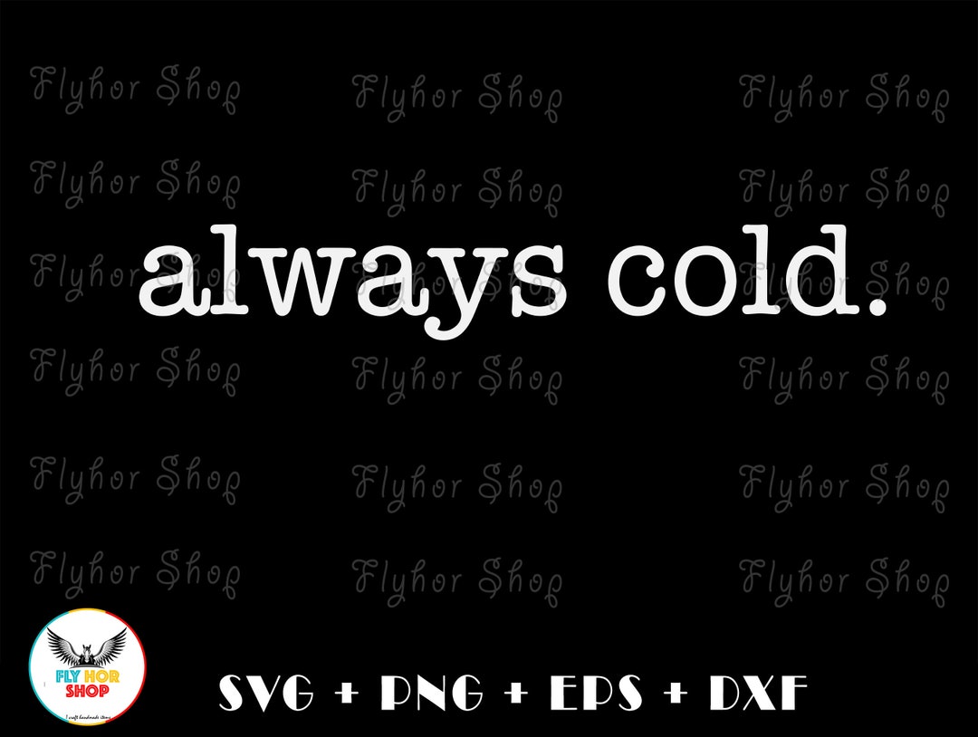 Always Cold SVG PNG Digital Art Work Designd by Flyhorshop - Etsy