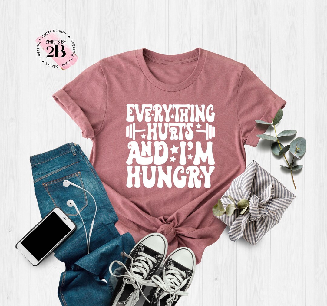 Everything Hurts and I'm Hungry Shirt: Gym Humor Fitness Tee, Sportive ...