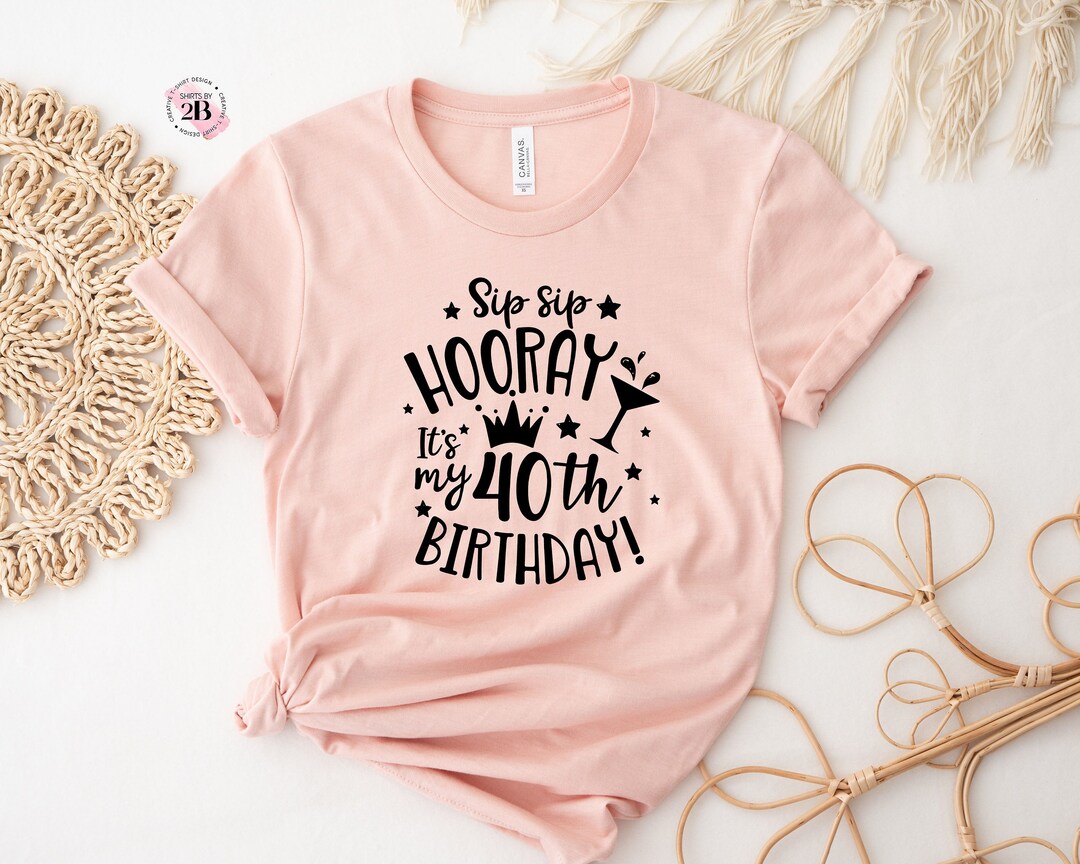 Funny 40th Birthday Shirt: Sip Sip Hooray Party Tee - Etsy