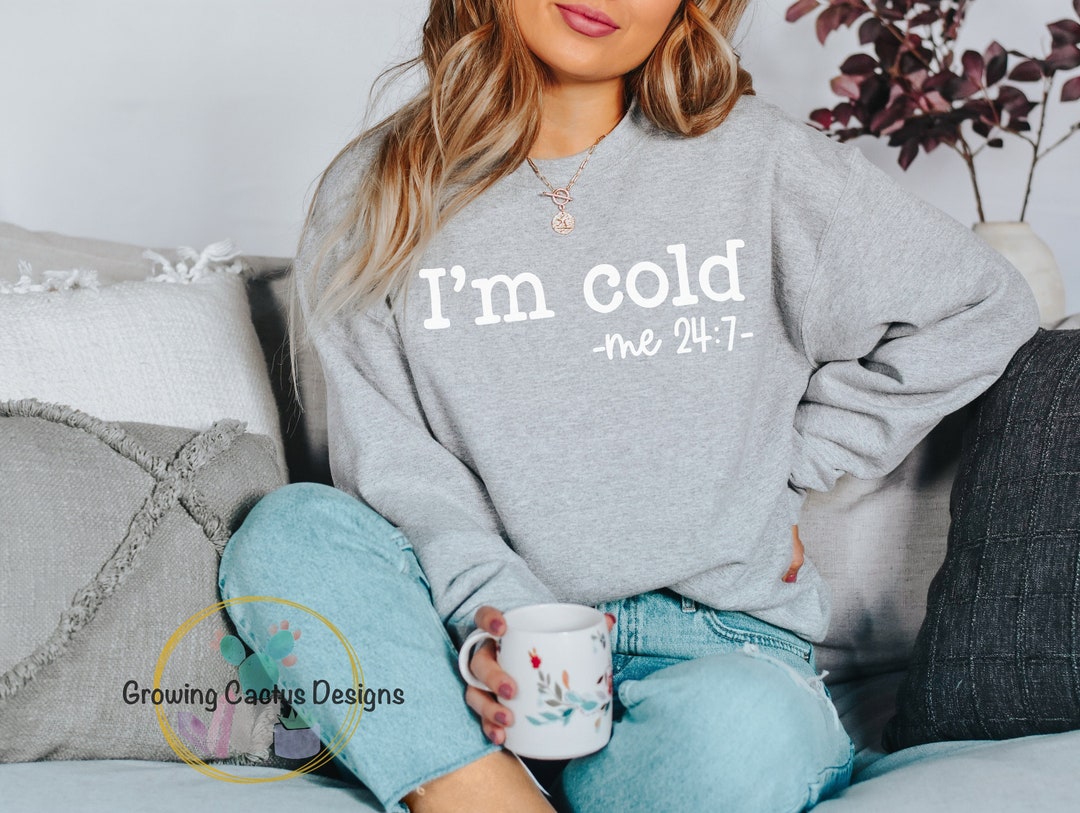 I'm Cold 24/7 Sweater, Always Cold Sweater, Sweater Weather, Yes I'm ...