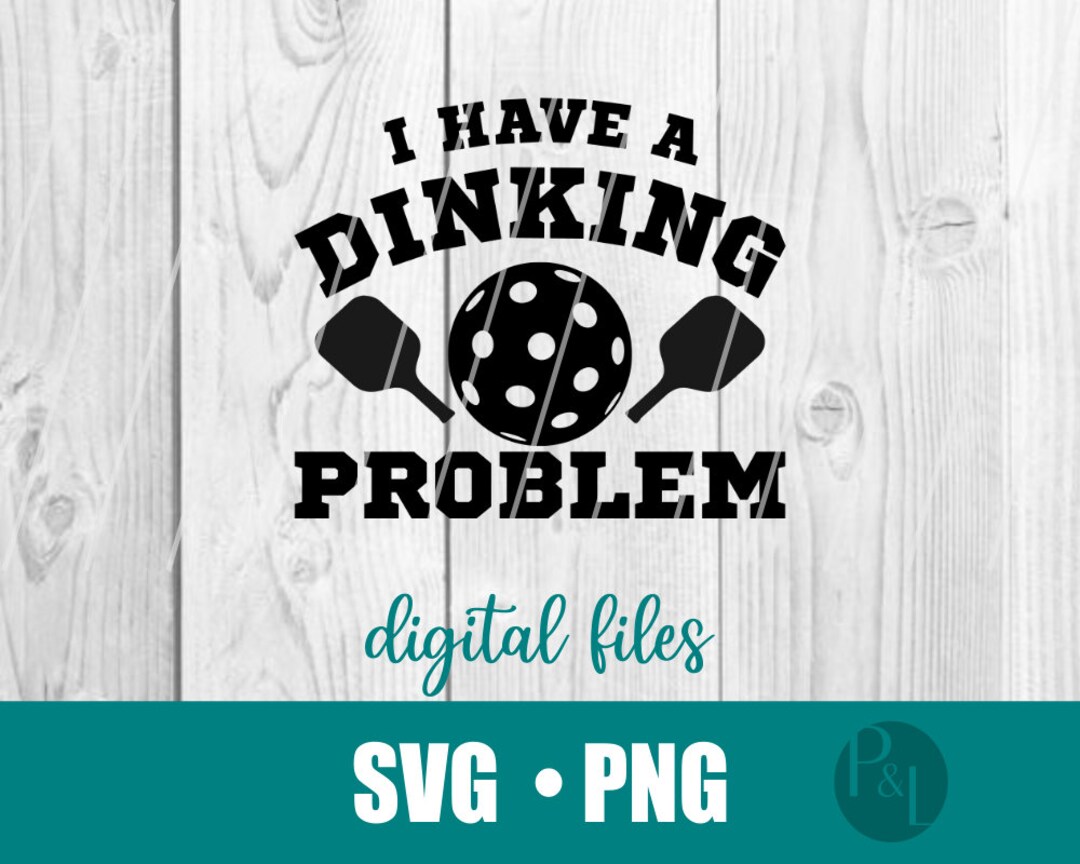 I Have a Dinking Problem SVG Funny Pickleball Pun, Pickleball Gift for ...