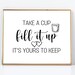 Take A Cup Fill It up It's Yours to Keep Printable-11"x 8.5" 7"x 5 ...