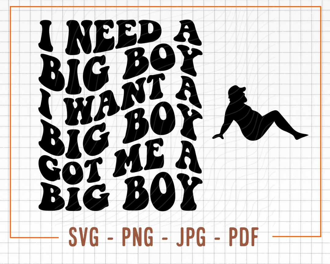I Need A Big Boy SVG, Big Boy Png I Want A Big Boy Svg, I Need A Big ...
