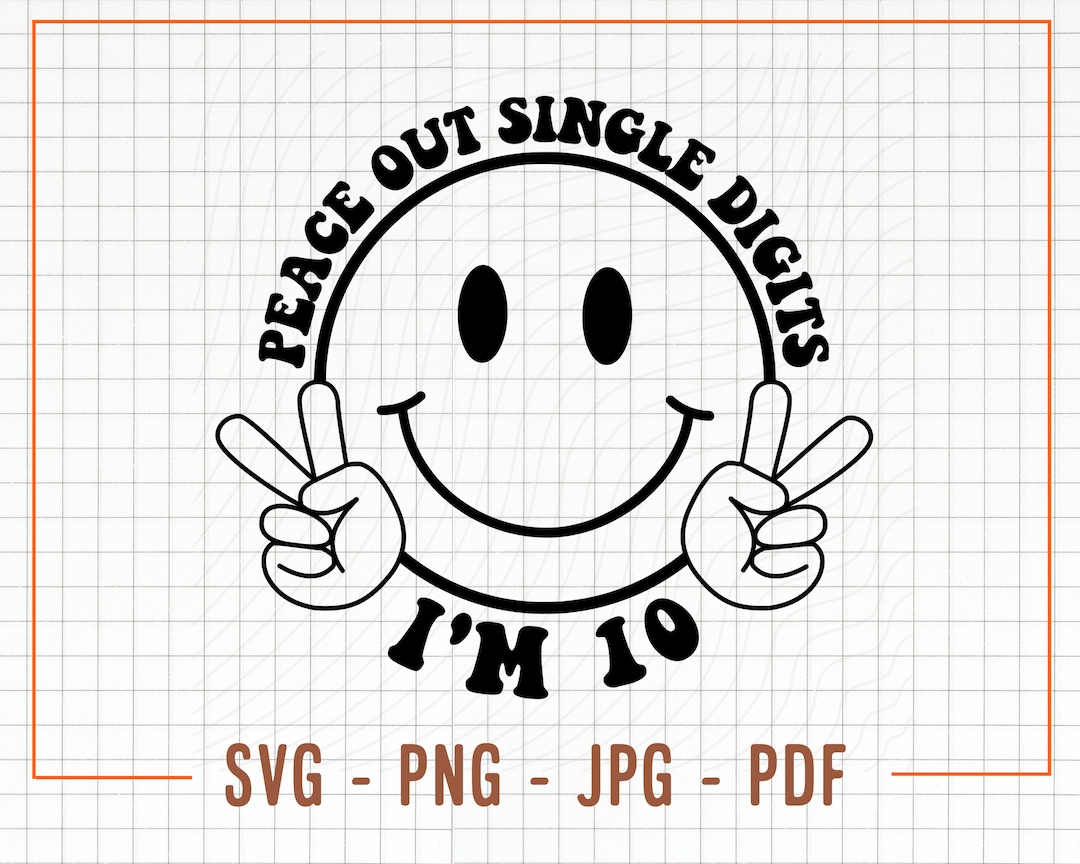 Peace Out Single Digits I'm 10 SVG and PNG, Cut Files for Cricut ...