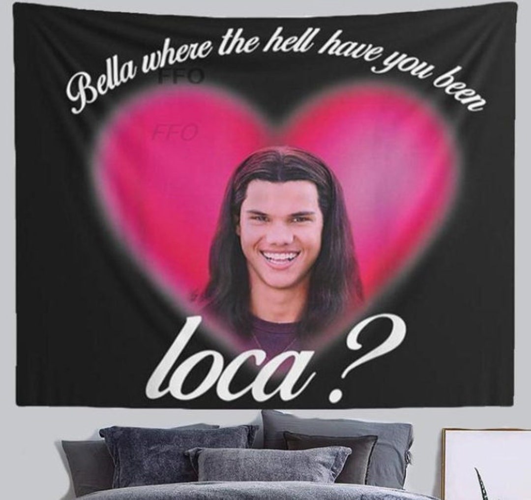 Bella Jacob Tapestry Bella Where the Hell Have You Been Loca, Twilight ...