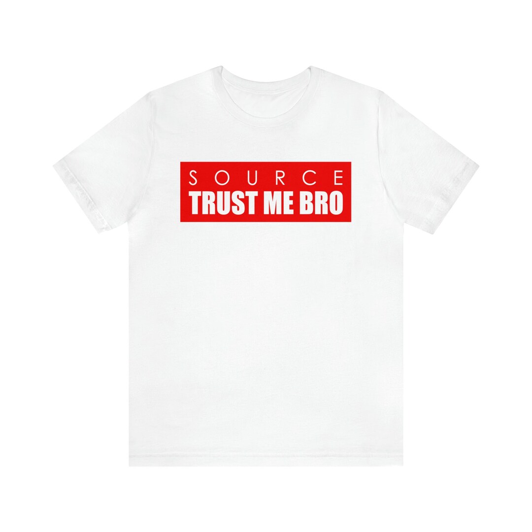 Source Trust Me Bro T Shirt Unisex Sources Say Citation Etsy