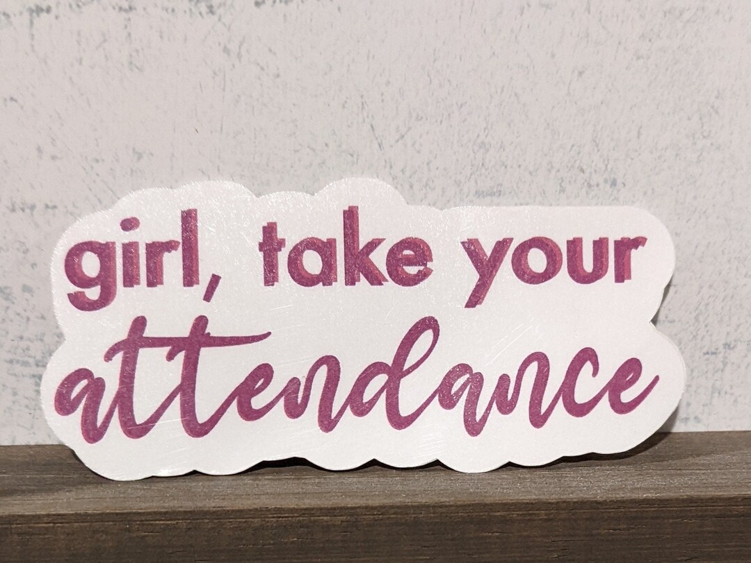 Girl, Take Your Attendance Waterproof Vinyl Sticker | Funny Teacher ...