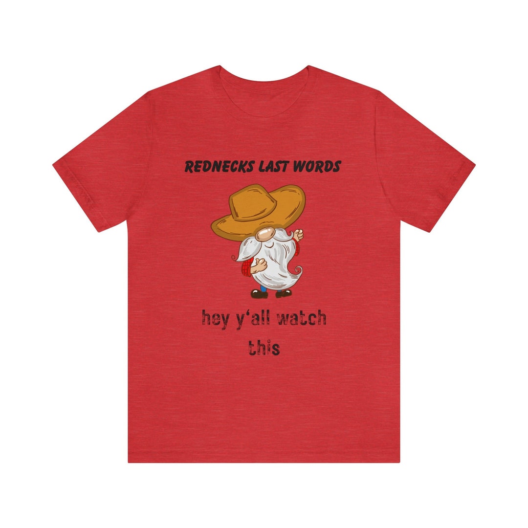Rednecks Last Words Shirt, Y'all Watch This Tee, Redneck Shirt, Country ...