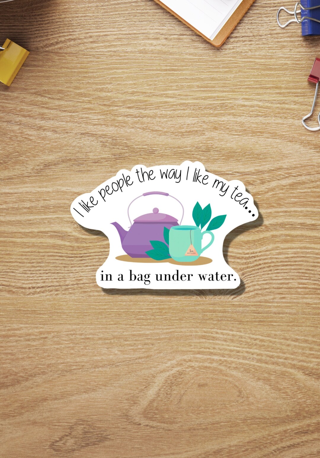 Funny I Like People the Way I Like My Tea in A Bag Under Water Sticker ...